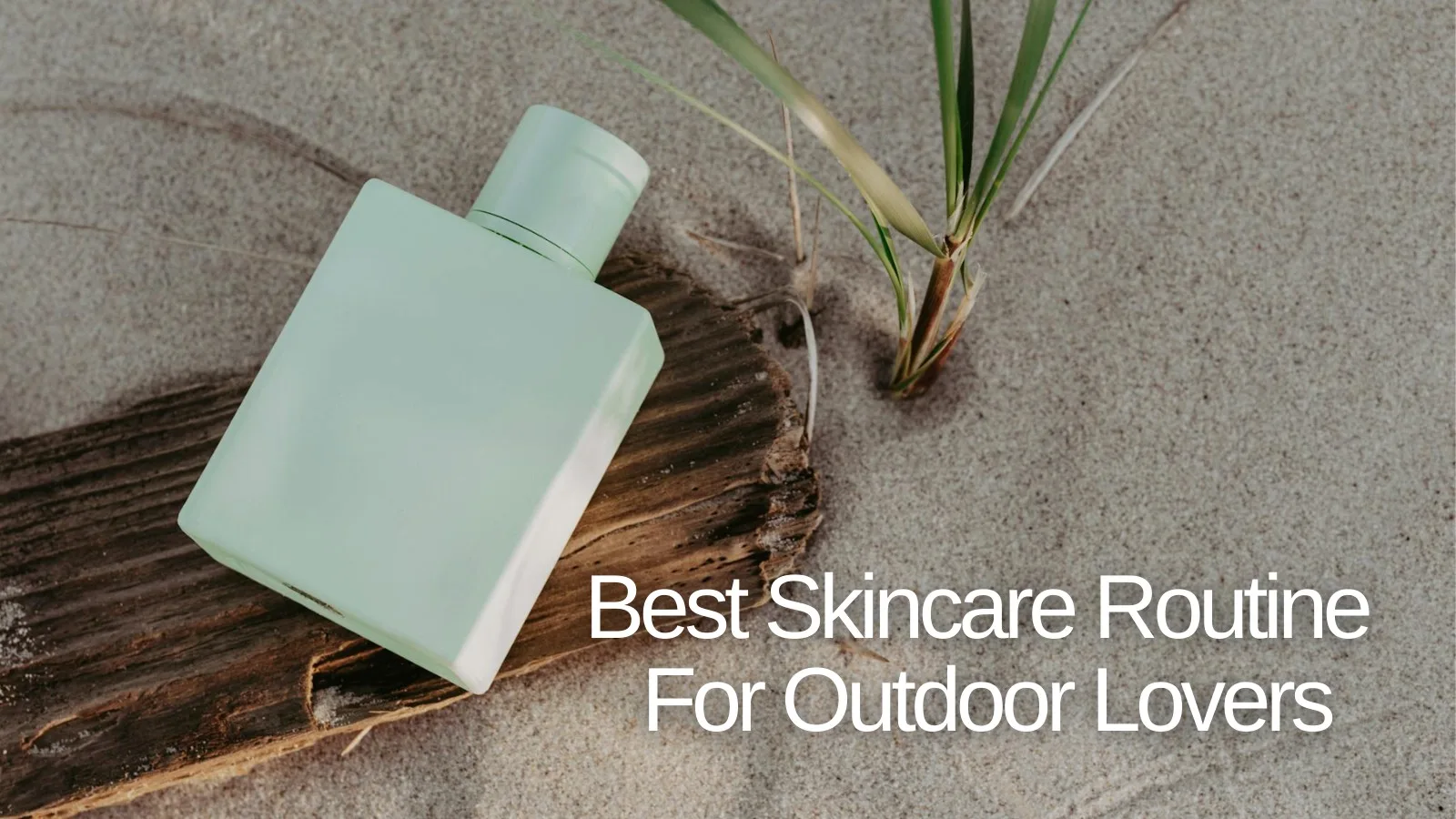 Best Outdoor Skincare Routine - Art of Giving